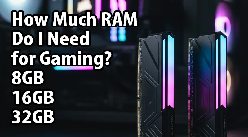 How Much RAM Do I Need for Gaming? 8GB, 16GB, 32GB Explained Tenteck